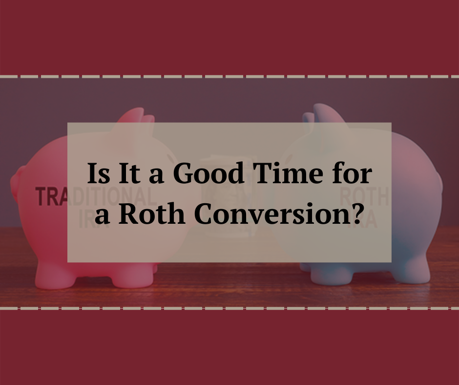 Is it a Good Time for a Roth Conversion? - News Post - Varney & Associates