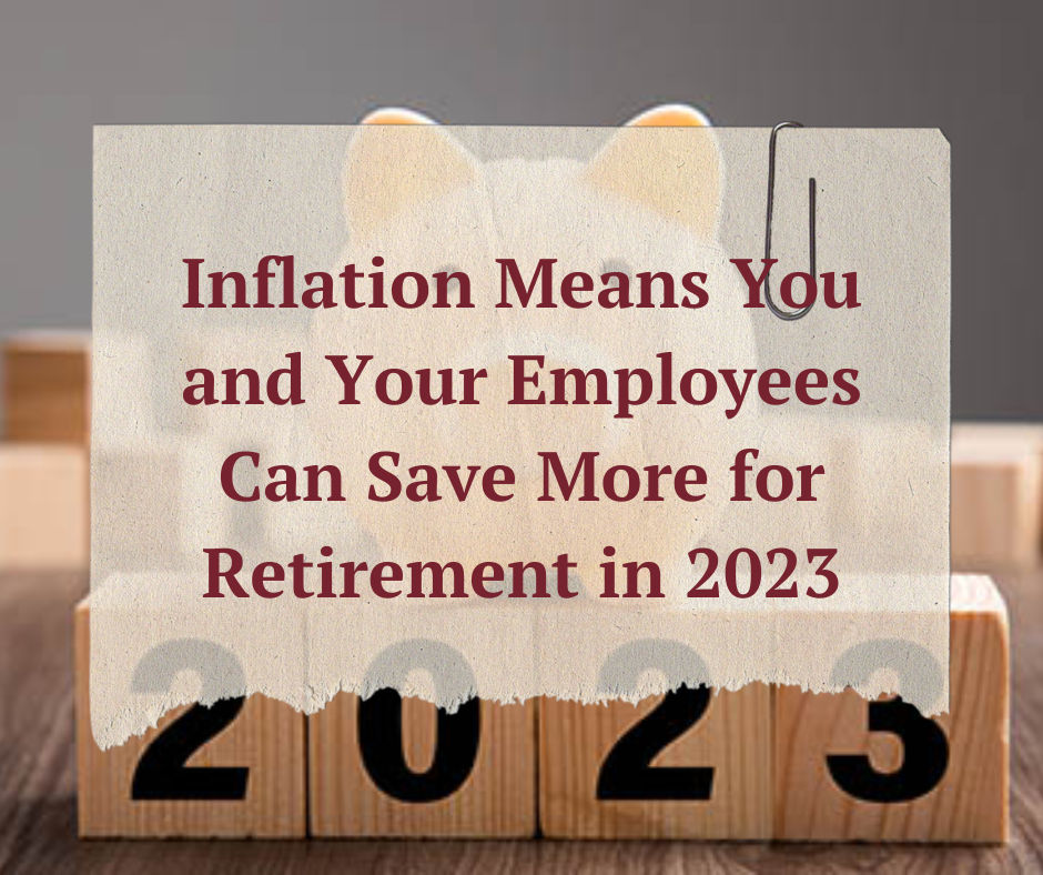 Inflation Means You and Your Employees Can Save More for Retirement in ...