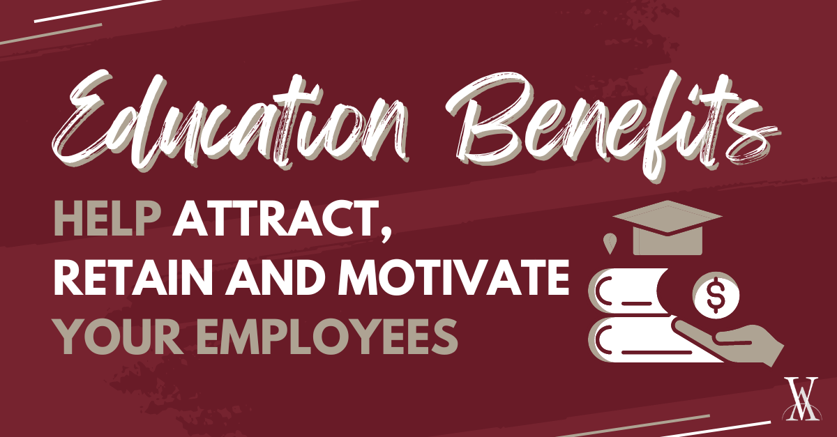 Education Benefits Help Attract, Retain and Motivate Your Employees ...