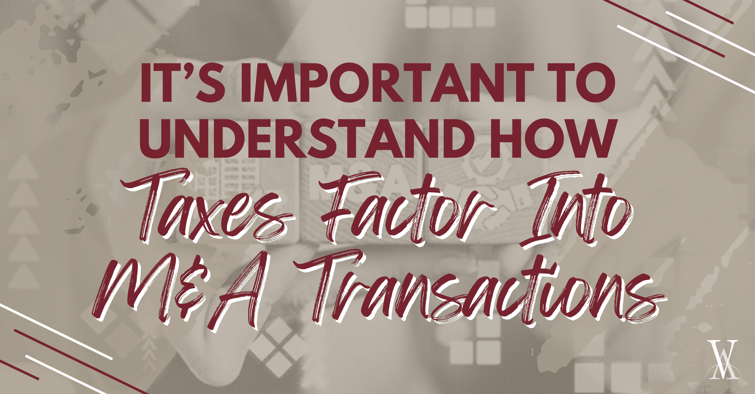 It’s Important to Understand How Taxes Factor Into M&A Transactions ...
